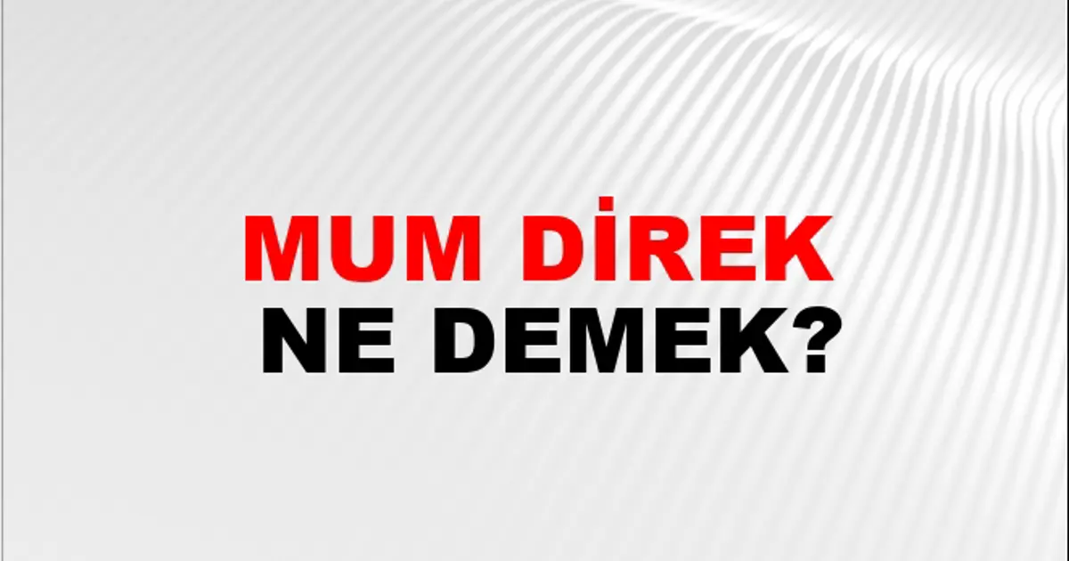 Mum Direk Ne Demek? Mum Direk Kelimesinin TDK Sözlük Anlamı Nedir ...