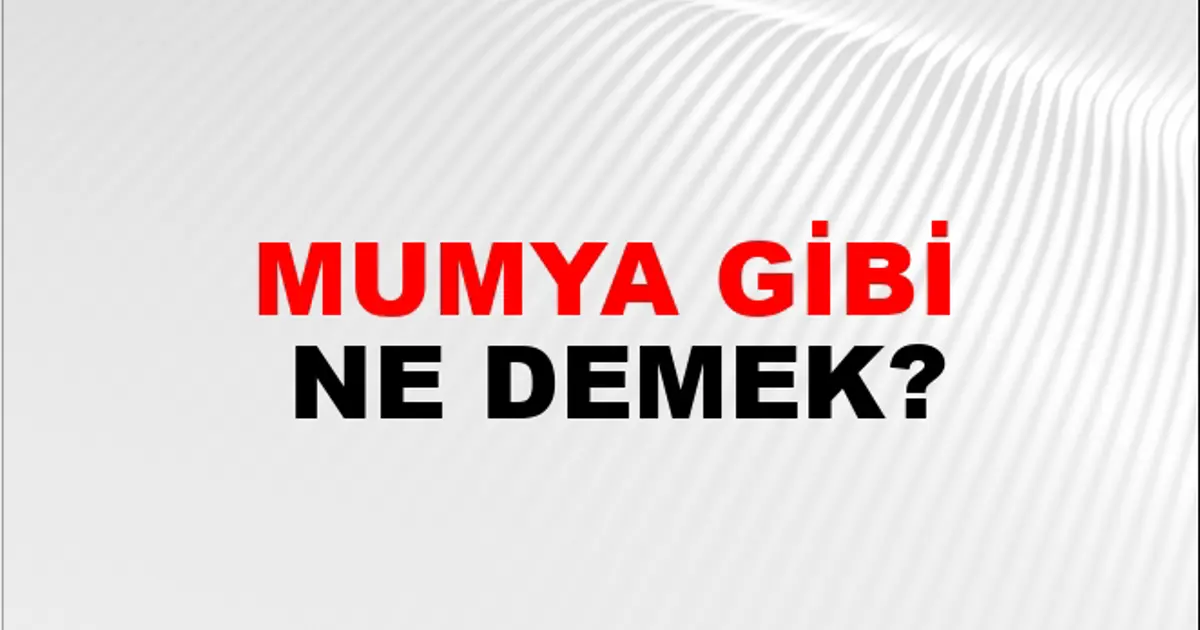 Mumya Gibi Ne Demek? Mumya Gibi Kelimesinin TDK Sözlük Anlamı Nedir ...