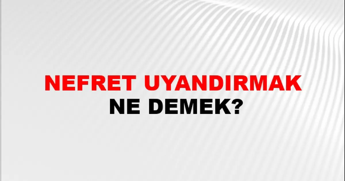Nefret Uyandırmak Ne Demek? Nefret Uyandırmak Kelimesinin TDK Sözlük ...