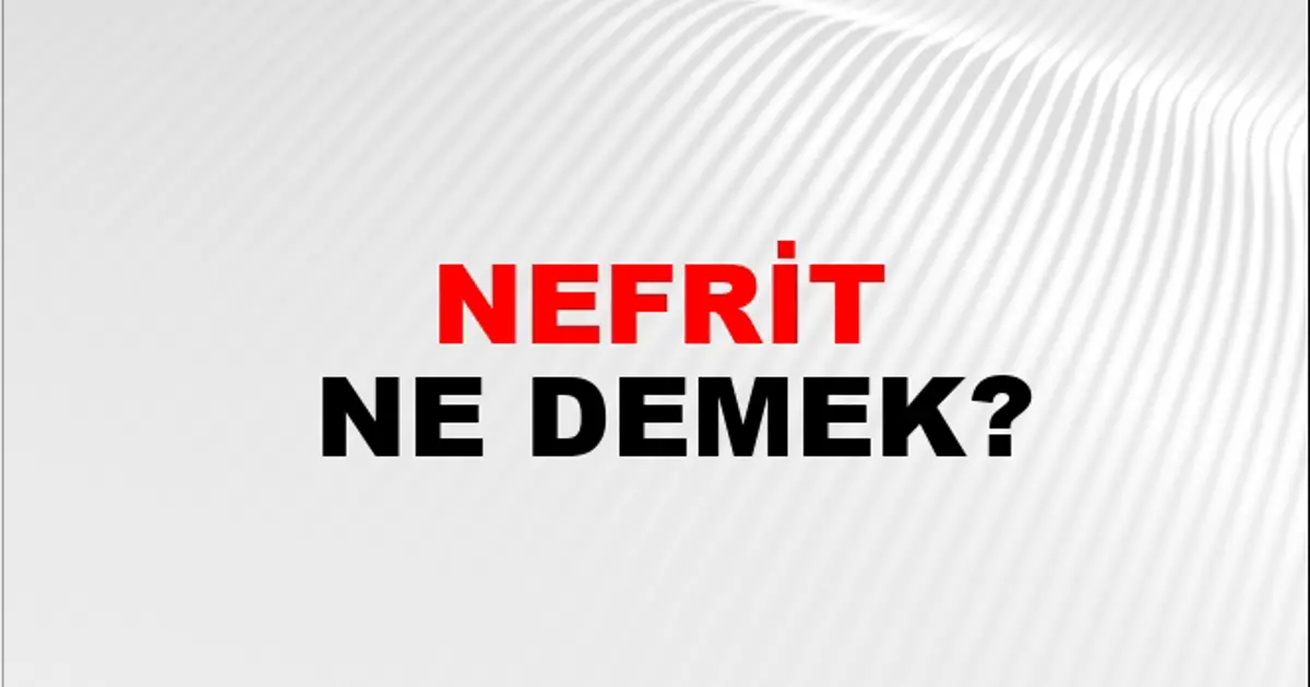 Nefrit Ne Demek? Nefrit Kelimesinin TDK Sözlük Anlamı Nedir? | NTV Haber