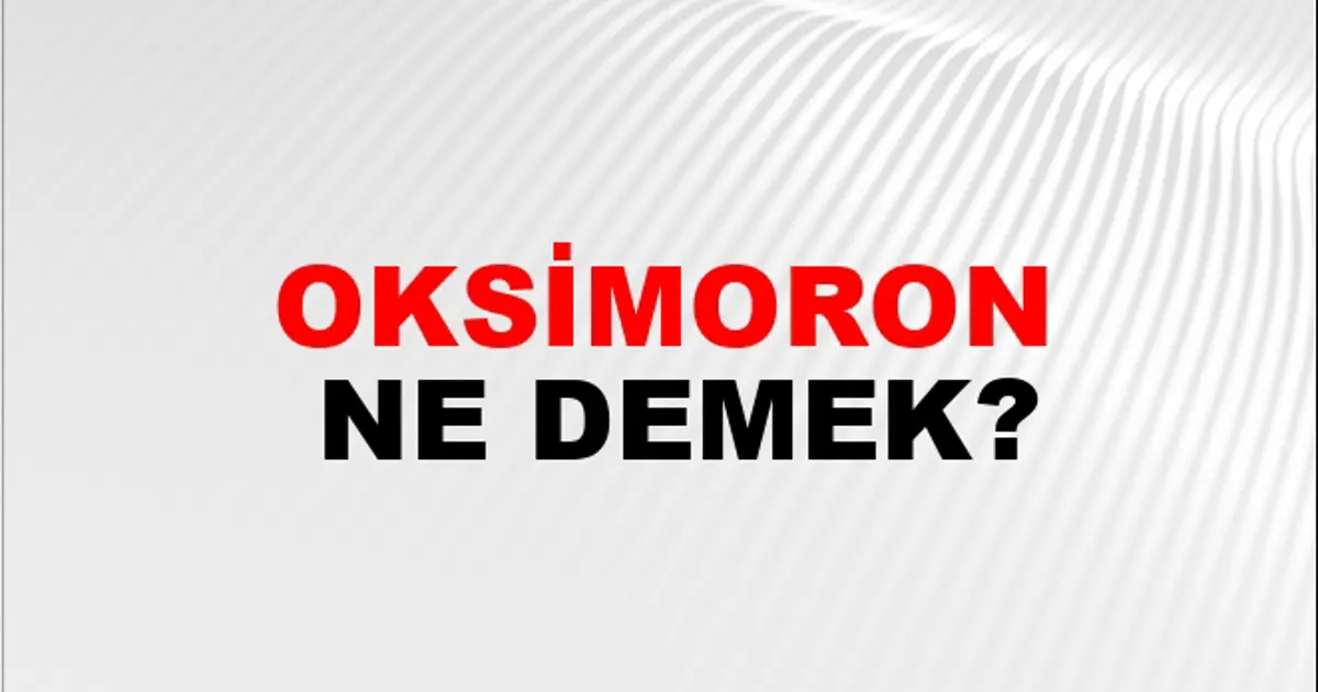 Oksimoron Eş Anlamlısı - Oksimoron Kelimesinin Eş Anlamlısı Nedir ...