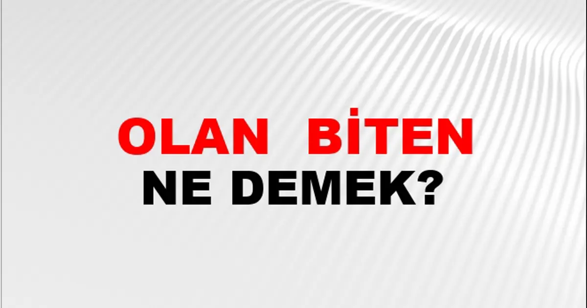 Olan (Veya olup) biten Ne Demek? Olan (Veya olup) biten Kelimesinin TDK ...