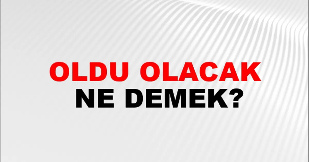 Oldu Olacak Eş Anlamlısı - Oldu Olacak Kelimesinin Eş Anlamlısı Nedir ...