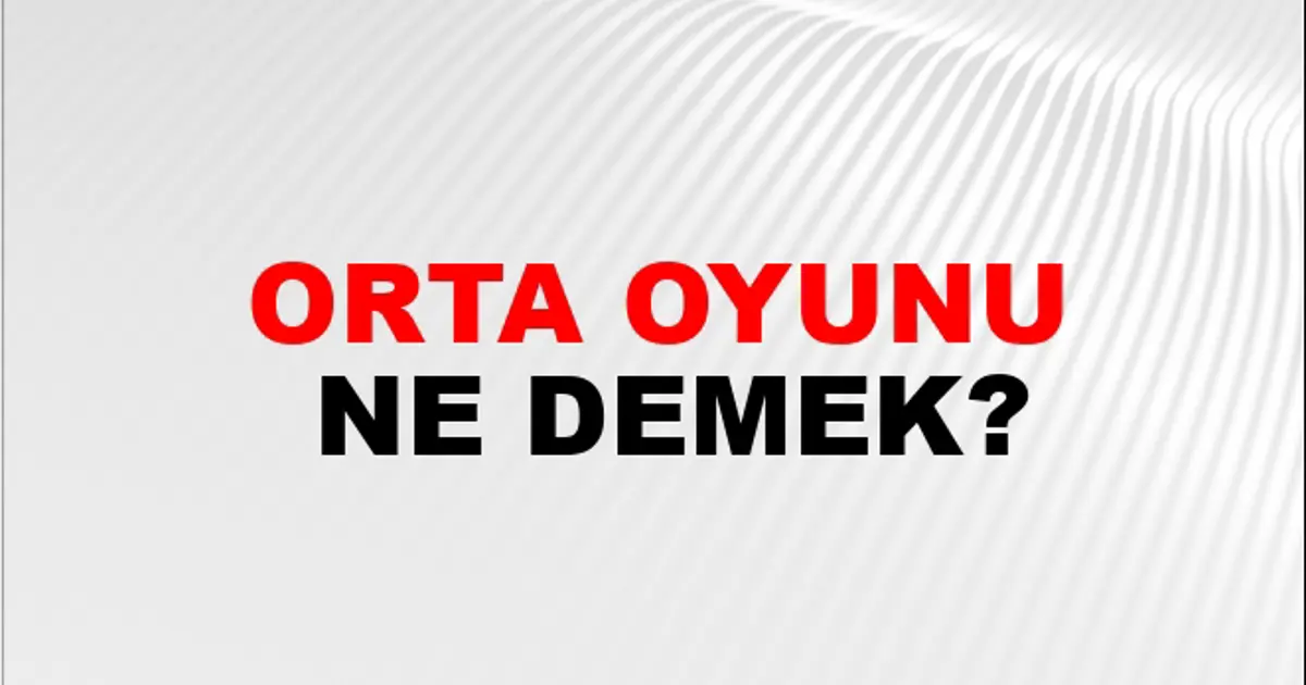 Orta Oyunu Ne Demek? Orta Oyunu Kelimesinin TDK Sözlük Anlamı Nedir ...