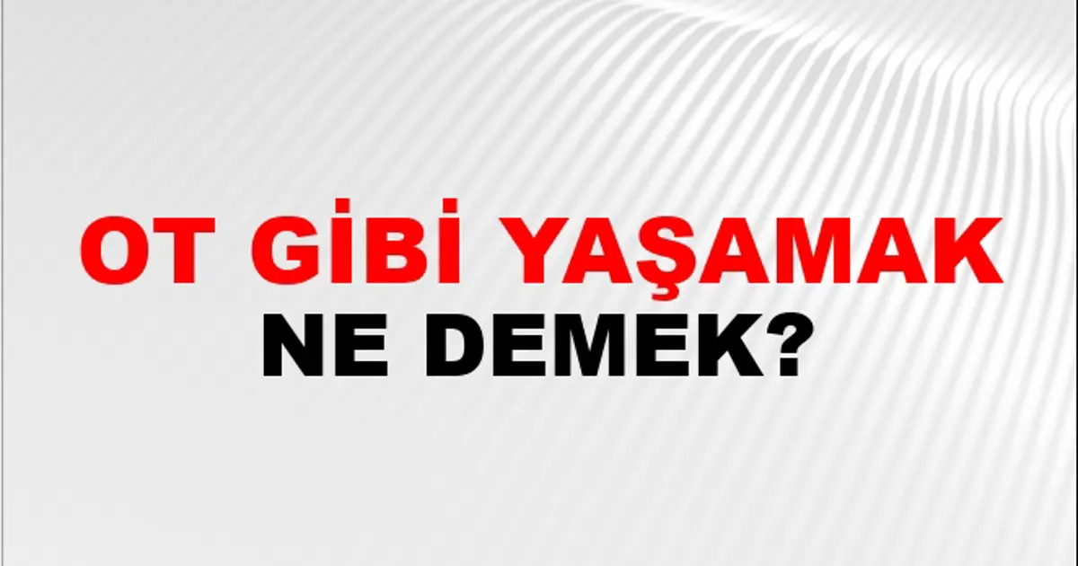 Ot Gibi Yaşamak Ne Demek? Ot Gibi Yaşamak Kelimesinin TDK Sözlük Anlamı ...