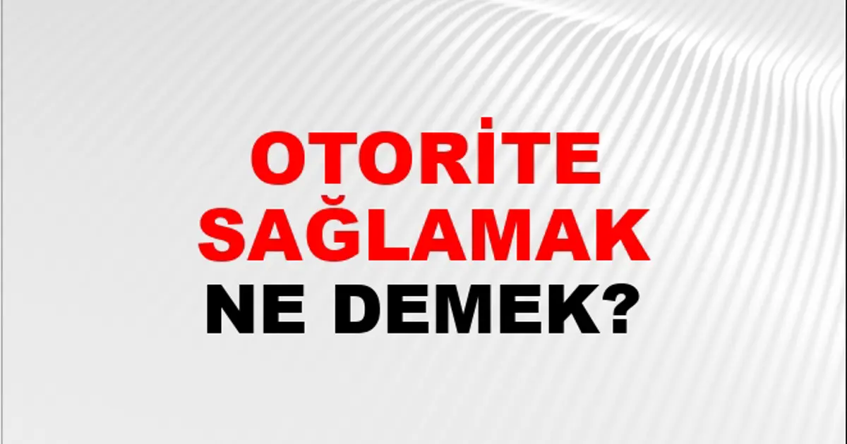 Otorite Sağlamak (Veya temin etmek) Eş Anlamlısı - Otorite Sağlamak ...