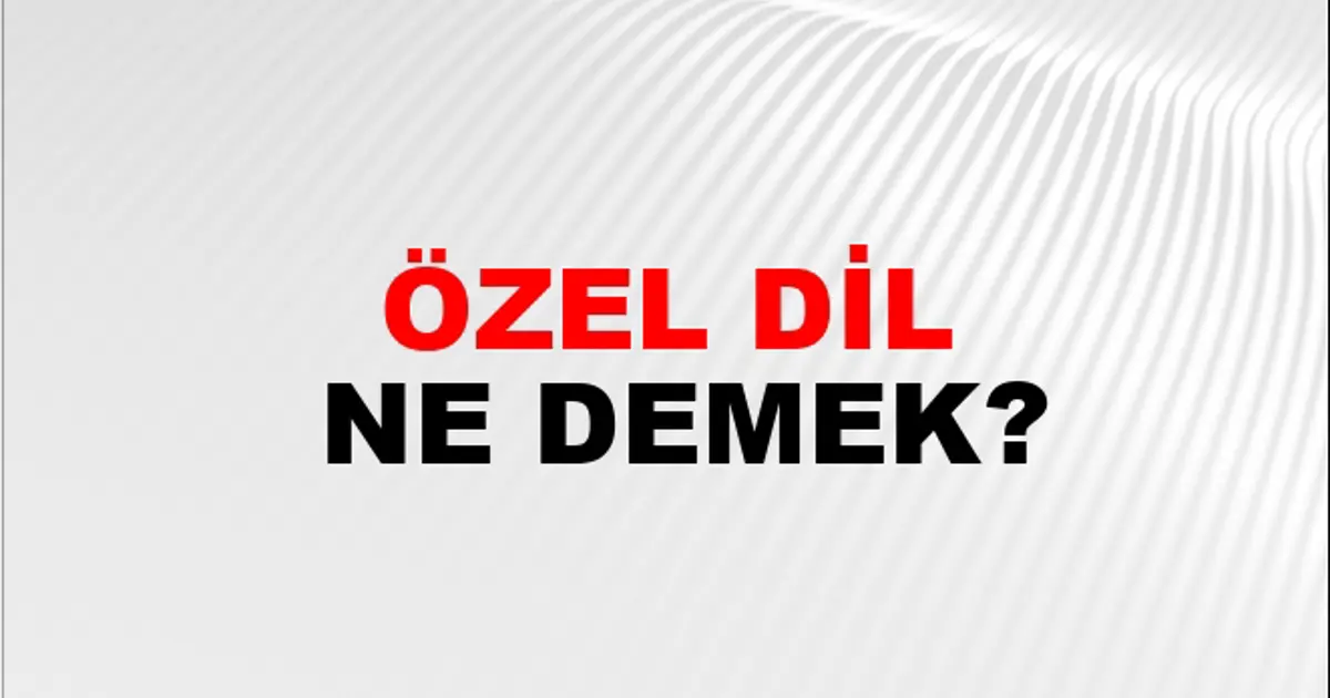 Özel Dil Ne Demek? Özel Dil Kelimesinin TDK Sözlük Anlamı Nedir? | NTV ...