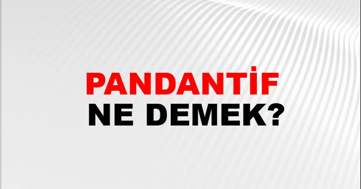 Pandantif Ne Demek? Pandantif Kelimesinin TDK Sözlük Anlamı Nedir ...