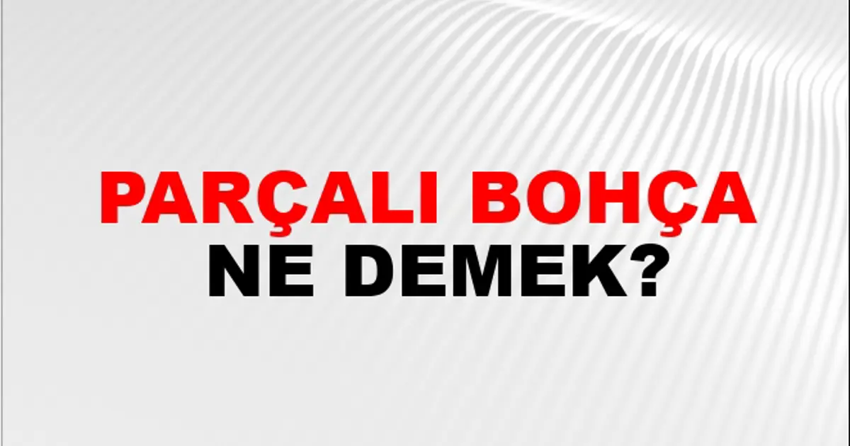 Parçalı Bohça Eş Anlamlısı - Parçalı Bohça Kelimesinin Eş Anlamlısı ...