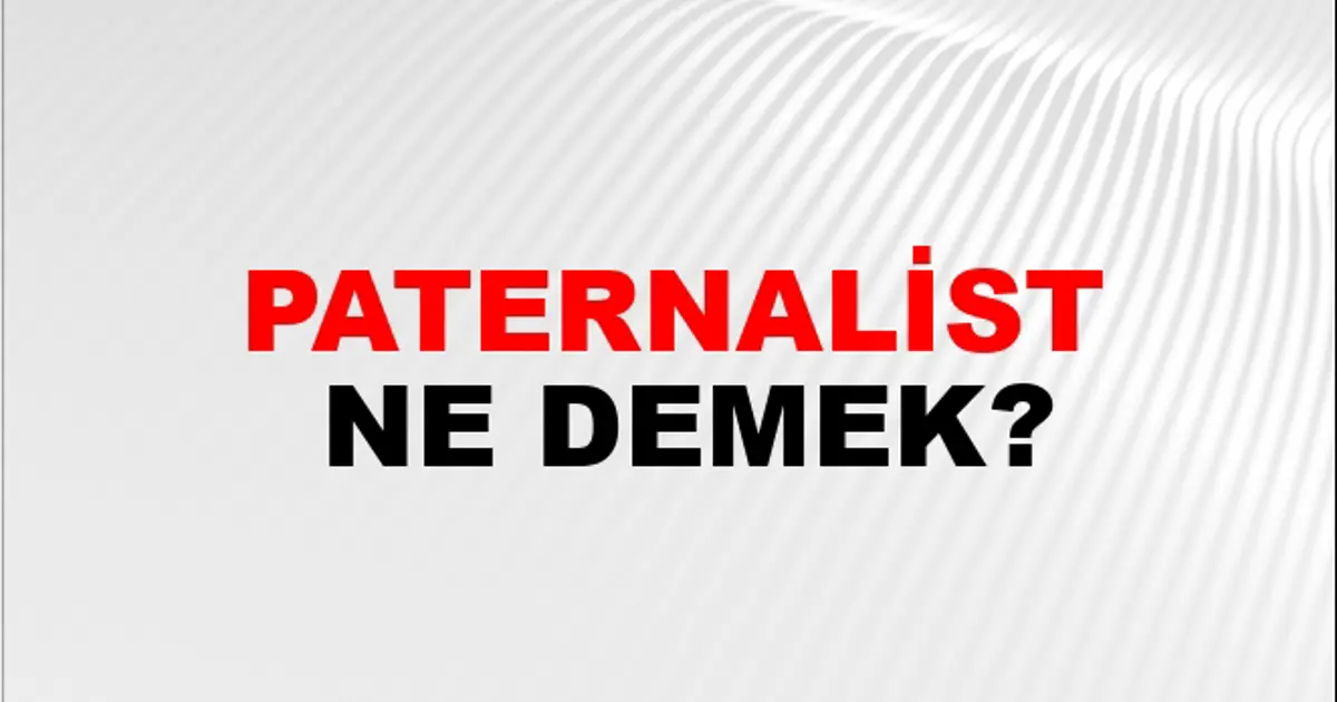 Paternalist Ne Demek? Paternalist Kelimesinin TDK Sözlük Anlamı Nedir ...