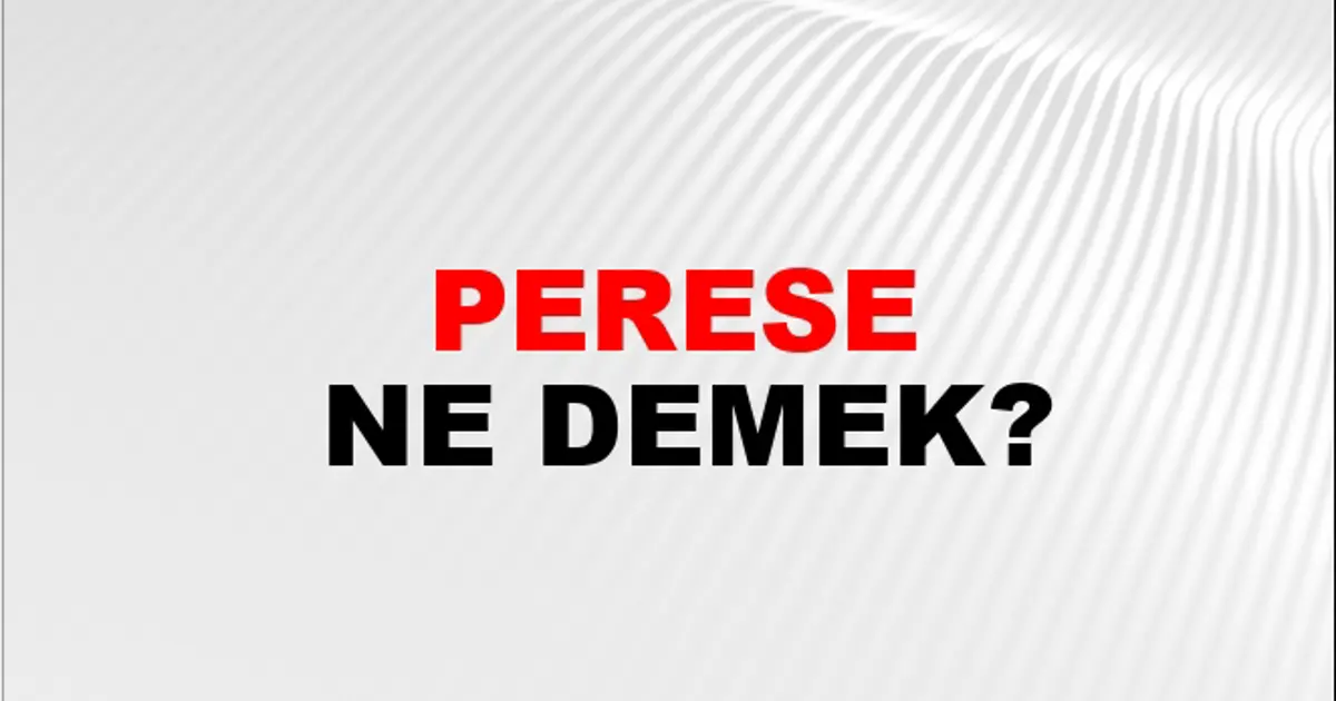 Perese Ne Demek? Perese Kelimesinin TDK Sözlük Anlamı Nedir? | NTV Haber