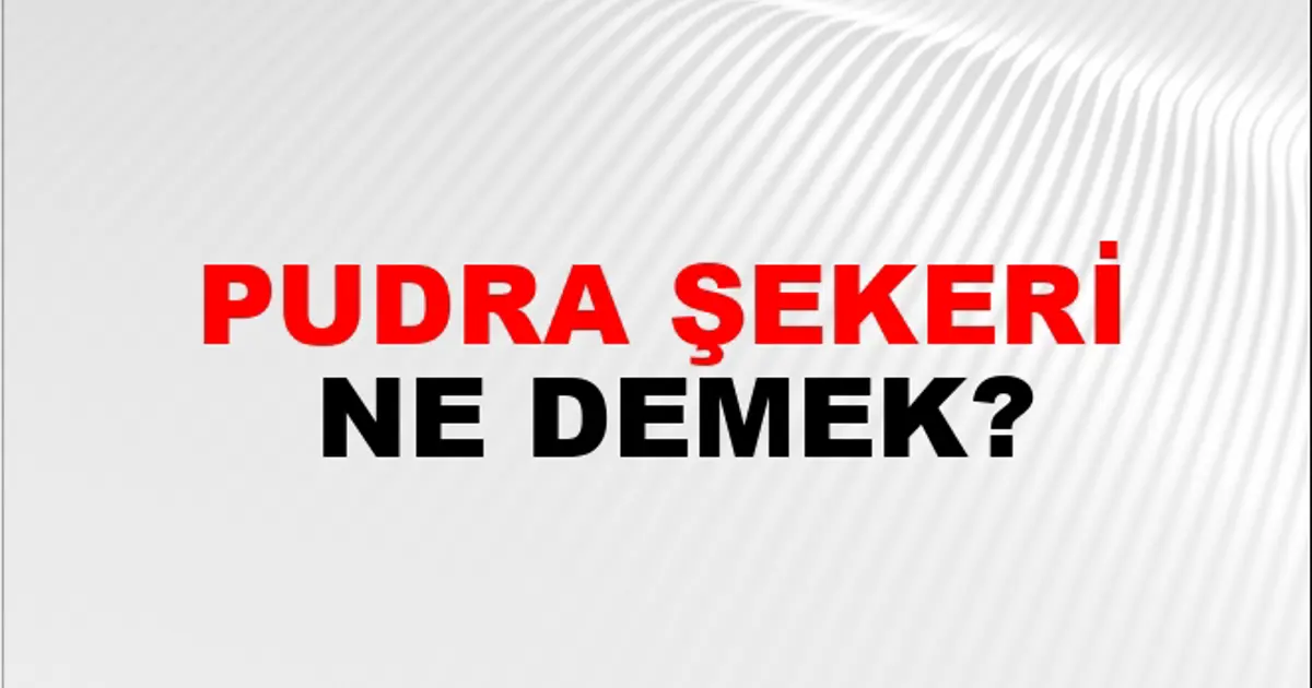 Pudra Şekeri Eş Anlamlısı - Pudra Şekeri Kelimesinin Eş Anlamlısı Nedir ...