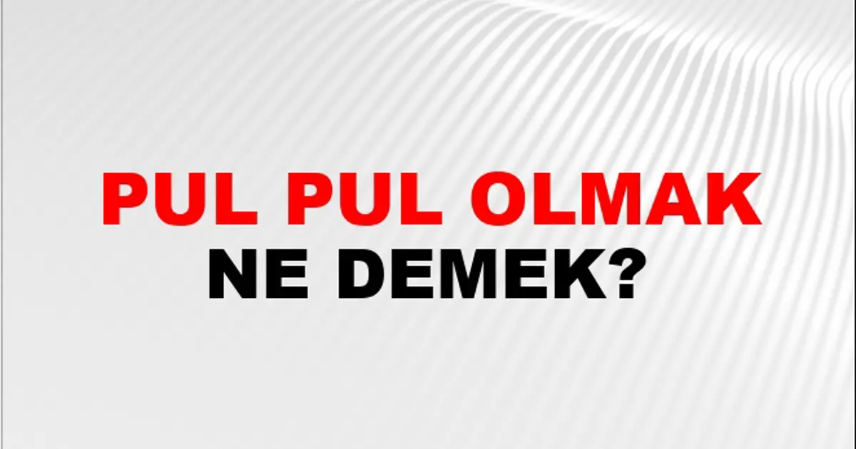 Pul Pul Olmak Eş Anlamlısı - Pul Pul Olmak Kelimesinin Eş Anlamlısı ...