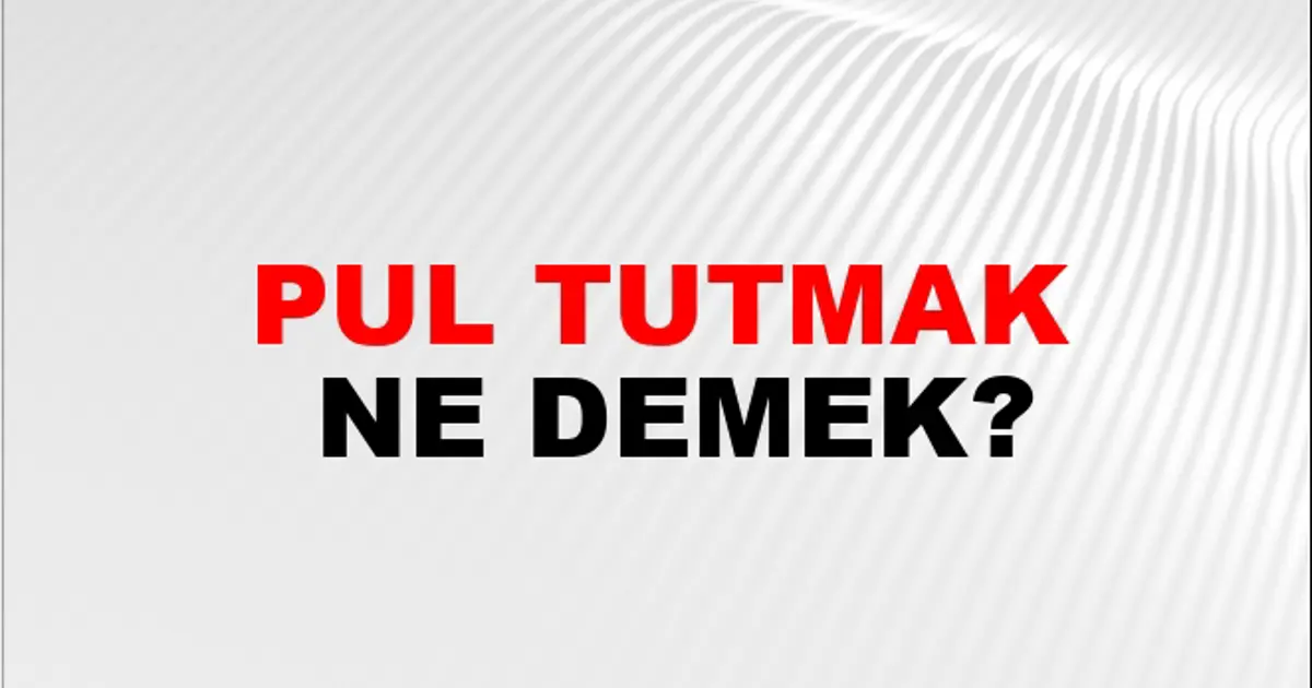 Pul Tutmak Ne Demek? Pul Tutmak Kelimesinin TDK Sözlük Anlamı Nedir ...