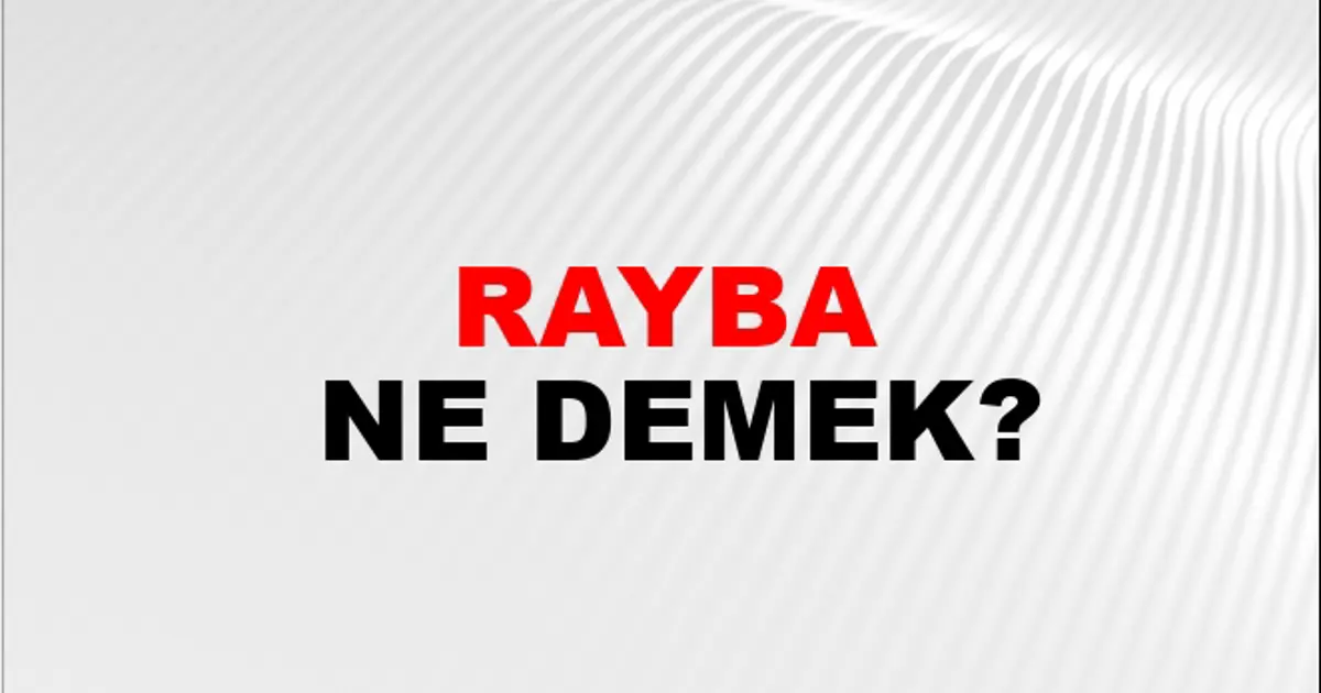 Rayba Ne Demek? Rayba Kelimesinin TDK Sözlük Anlamı Nedir? | NTV Haber