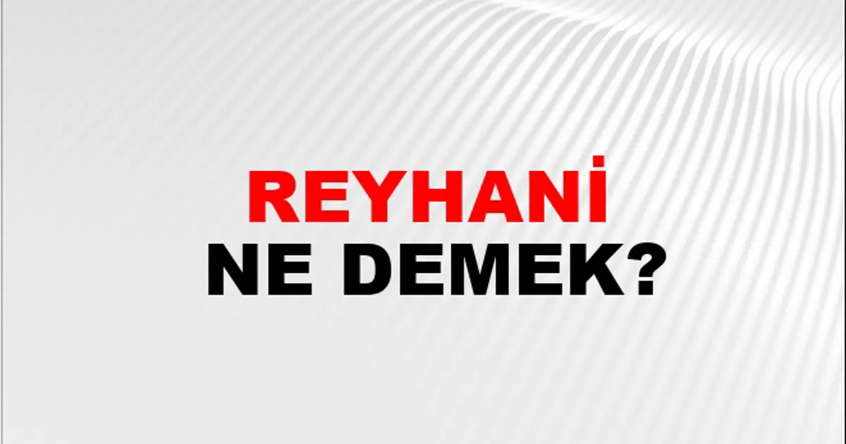 Reyhani Ne Demek? Reyhani Kelimesinin TDK Sözlük Anlamı Nedir? | NTV Haber