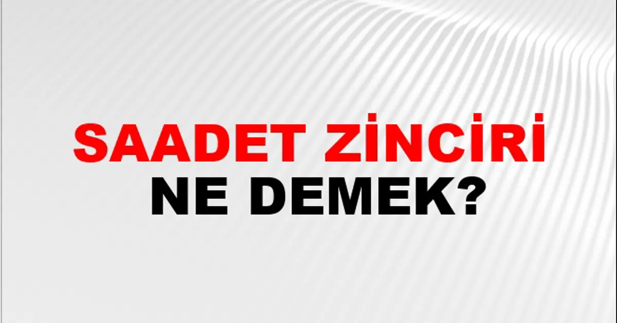 Saadet Zinciri Ne Demek? Saadet Zinciri Kelimesinin TDK Sözlük Anlamı ...