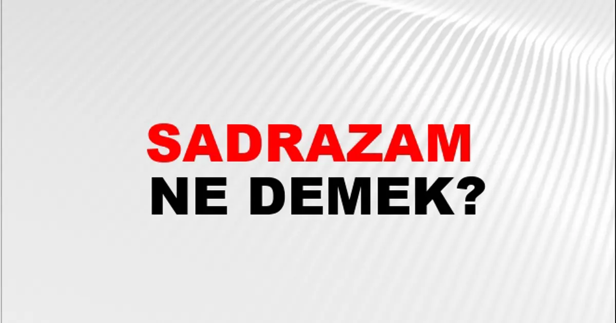 Sadrazam Ne Demek? Sadrazam Kelimesinin TDK Sözlük Anlamı Nedir? | NTV ...