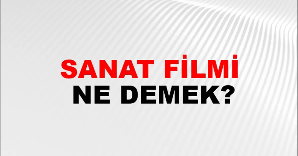 Sanat Filmi Ne Demek? Sanat Filmi Kelimesinin TDK Sözlük Anlamı Nedir ...