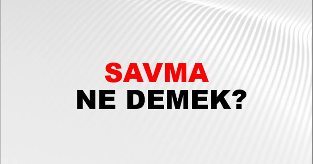 Savma Ne Demek? Savma Kelimesinin TDK Sözlük Anlamı Nedir? | NTV Haber