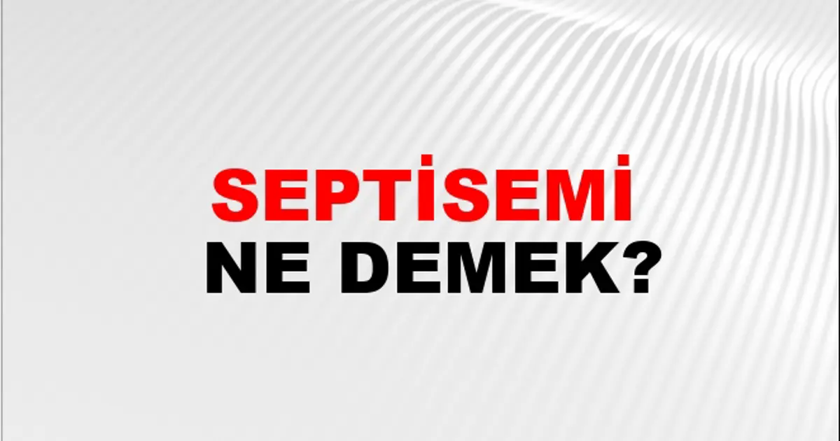 Septisemi Eş Anlamlısı - Septisemi Kelimesinin Eş Anlamlısı Nedir ...