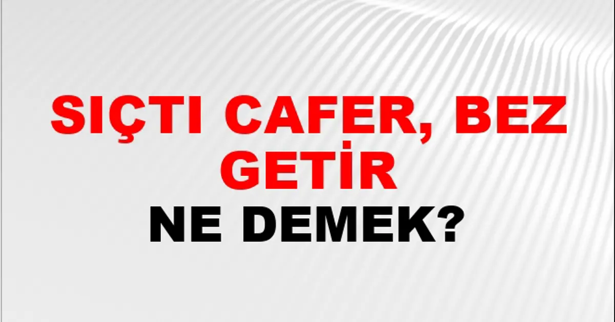 Sıçtı Cafer, Bez Getir Ne Demek? Sıçtı Cafer, Bez Getir Kelimesinin TDK ...