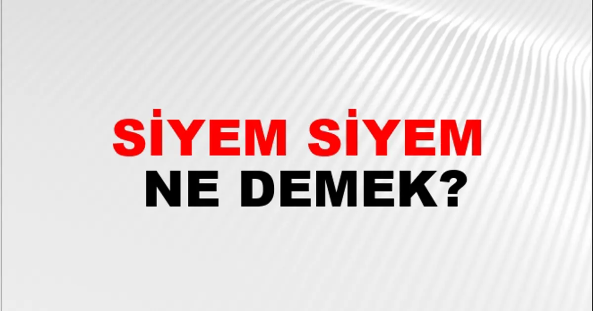 Siyem Siyem Ne Demek? Siyem Siyem Kelimesinin TDK Sözlük Anlamı Nedir ...