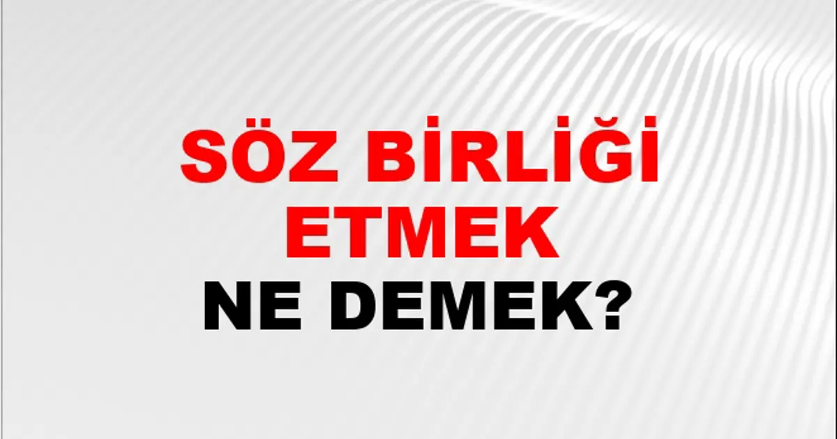 Söz Birliği Etmek Ne Demek? Söz Birliği Etmek Kelimesinin TDK Sözlük ...
