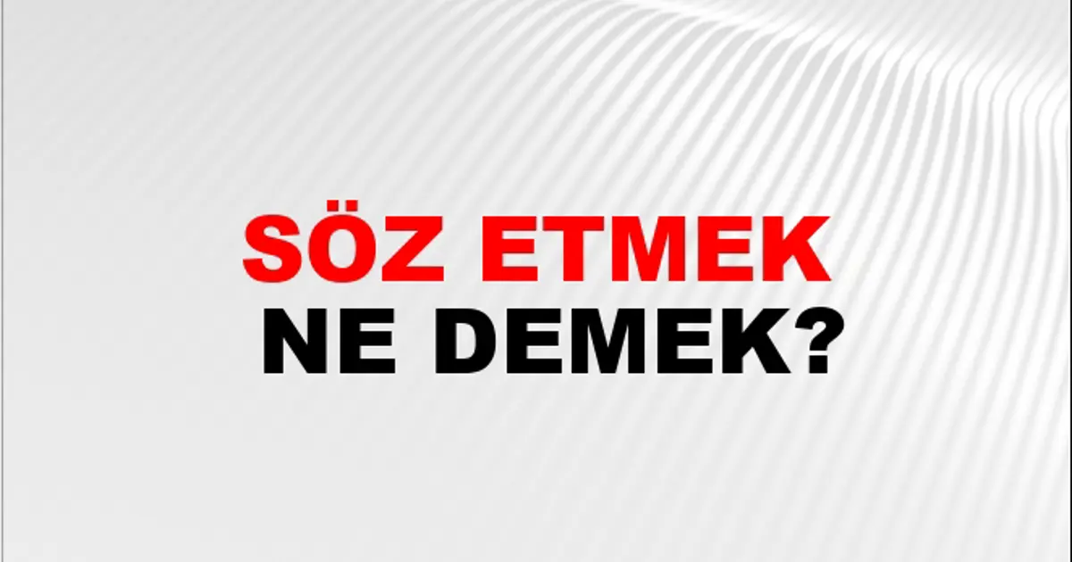 Söz Etmek Ne Demek? Söz Etmek Kelimesinin TDK Sözlük Anlamı Nedir ...