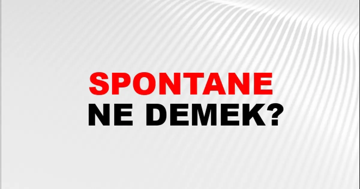 Spontane Eş Anlamlısı - Spontane Kelimesinin Eş Anlamlısı Nedir? | NTV ...
