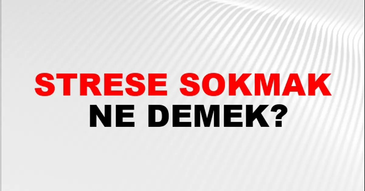 Strese Sokmak Eş Anlamlısı - Strese Sokmak Kelimesinin Eş Anlamlısı ...