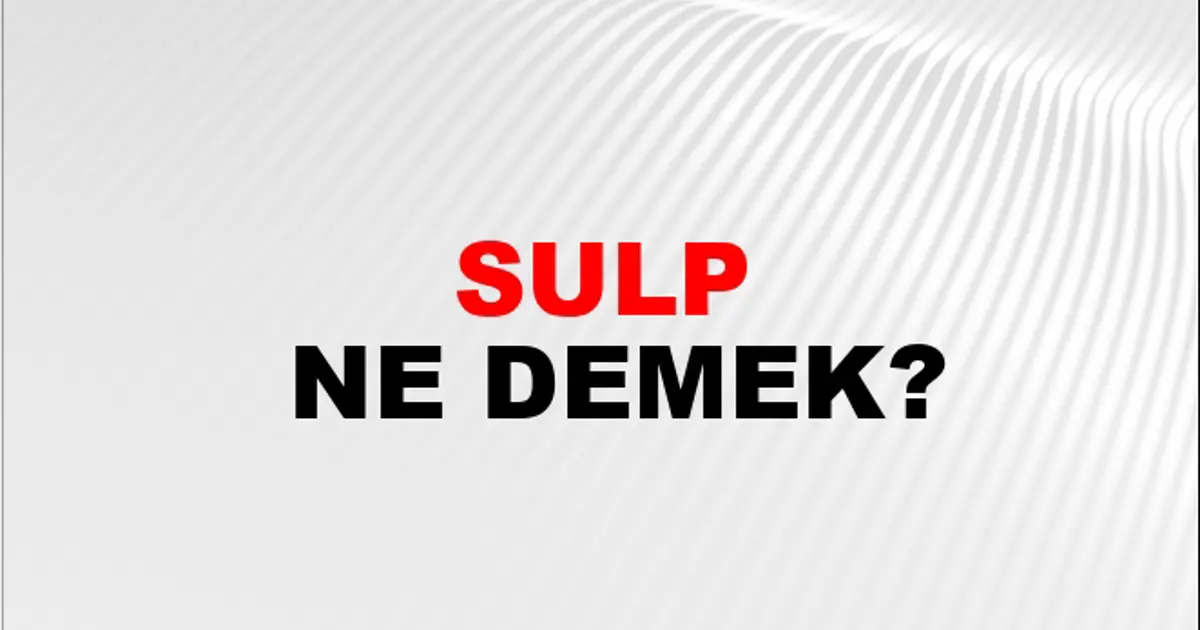 Sulp Ne Demek? Sulp Kelimesinin TDK Sözlük Anlamı Nedir? | NTV Haber