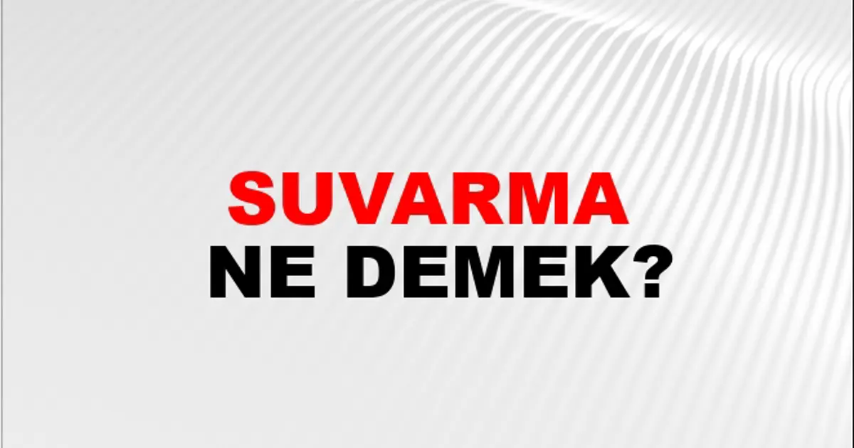 Suvarma Ne Demek? Suvarma Kelimesinin TDK Sözlük Anlamı Nedir? | NTV Haber