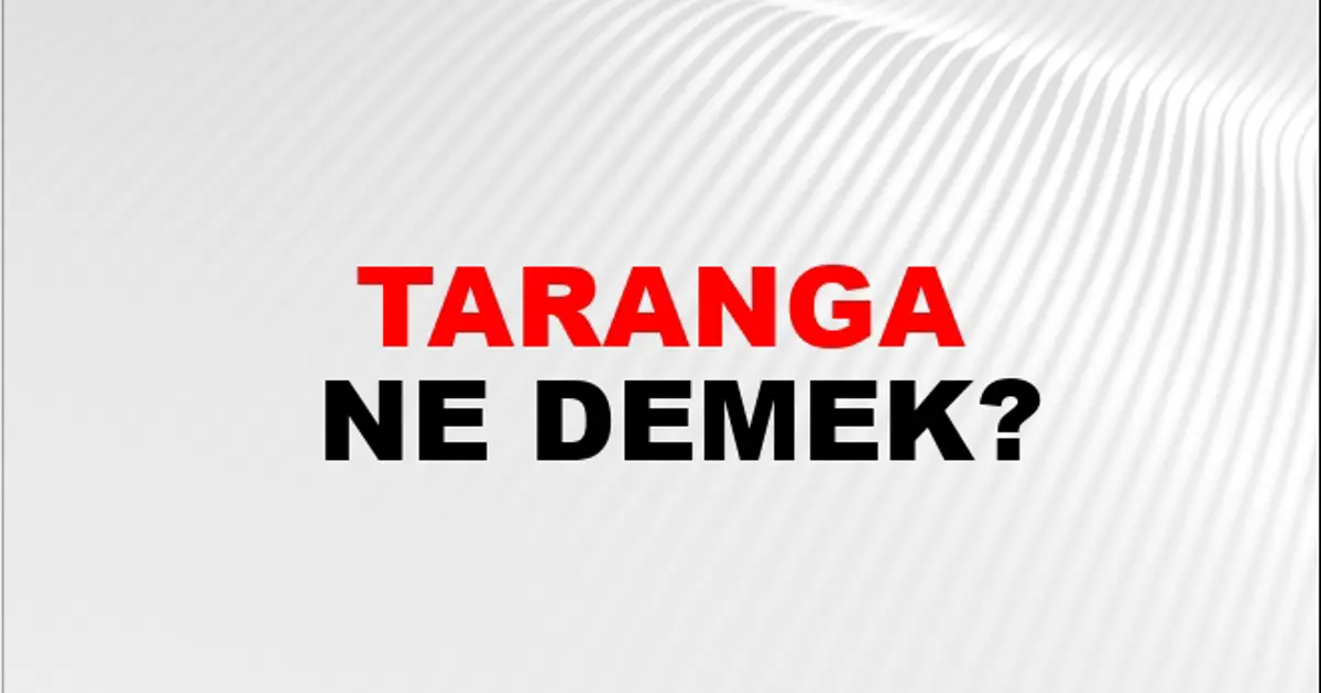 Taranga Ne Demek? Taranga Kelimesinin TDK Sözlük Anlamı Nedir? | NTV Haber