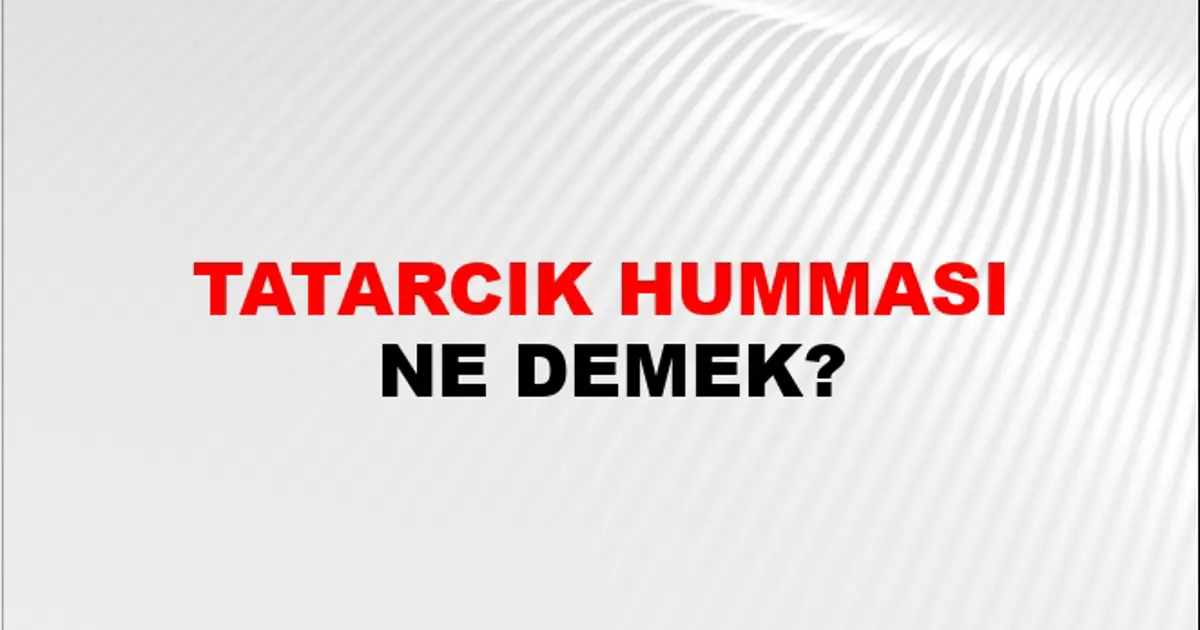 Tatarcık Humması Ne Demek? Tatarcık Humması Kelimesinin TDK Sözlük ...