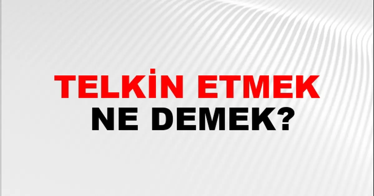 Telkin Etmek Ne Demek? Telkin Etmek Kelimesinin TDK Sözlük Anlamı Nedir ...