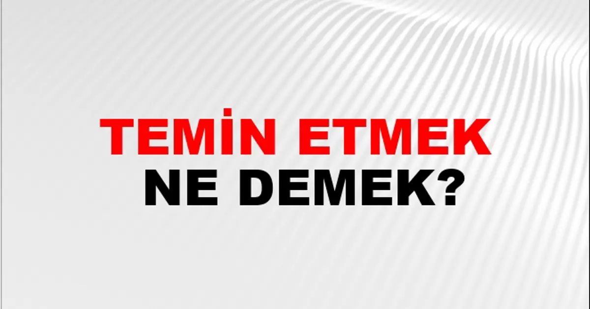 Temin Etmek Eş Anlamlısı - Temin Etmek Kelimesinin Eş Anlamlısı Nedir ...