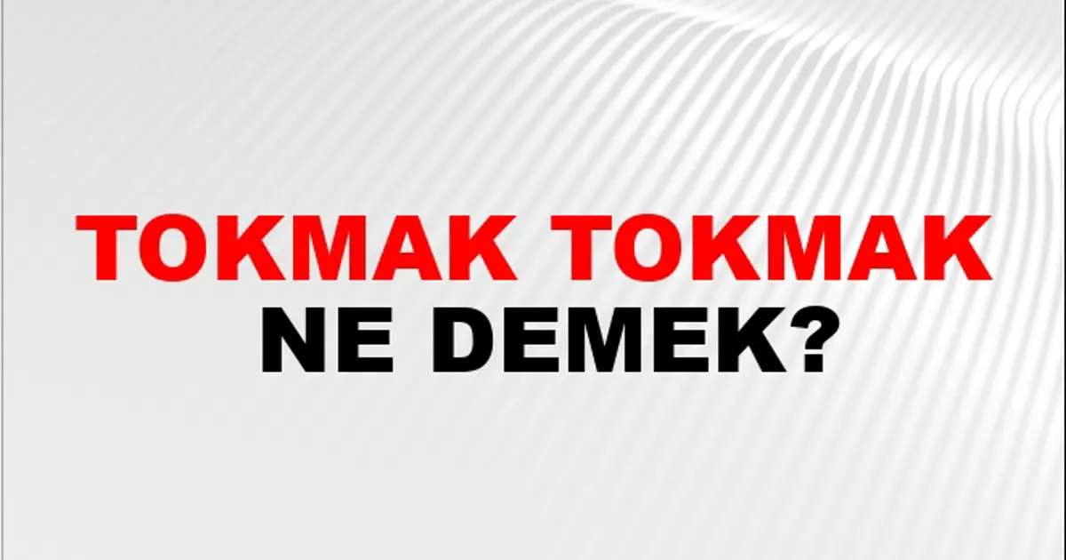 Tokmak Tokmak Ne Demek? Tokmak Tokmak Kelimesinin TDK Sözlük Anlamı ...