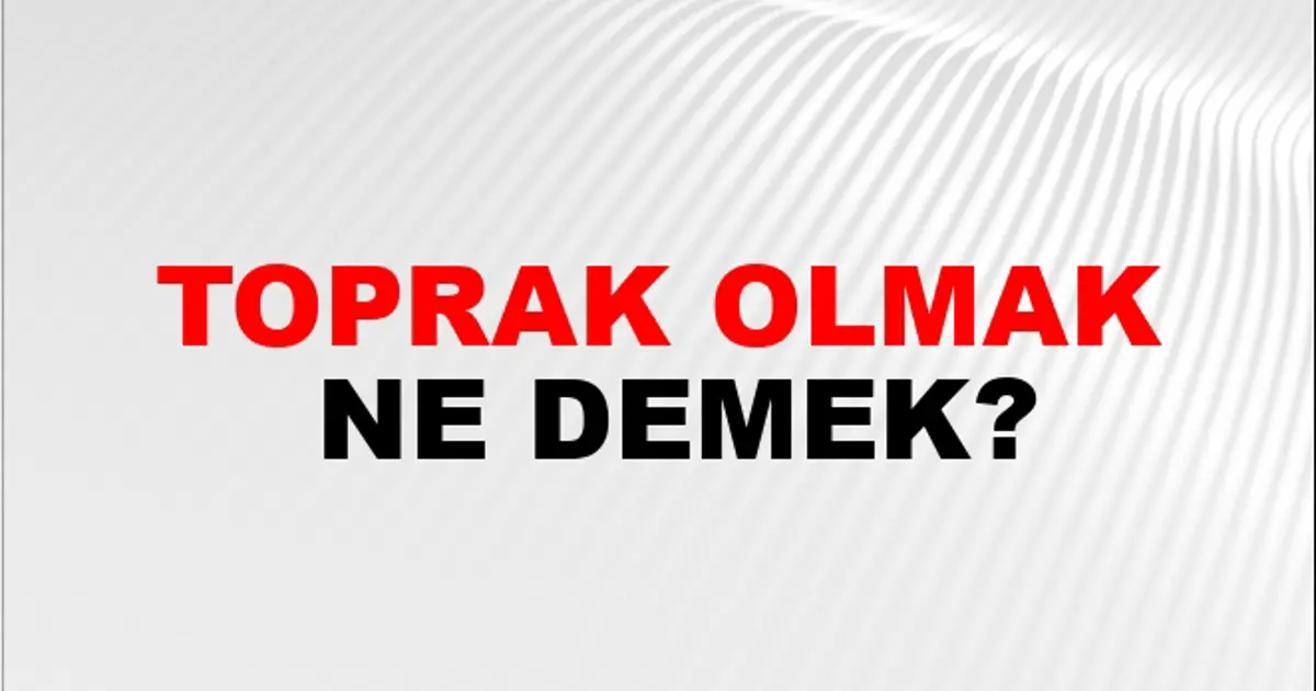 Toprak Olmak Eş Anlamlısı - Toprak Olmak Kelimesinin Eş Anlamlısı Nedir ...