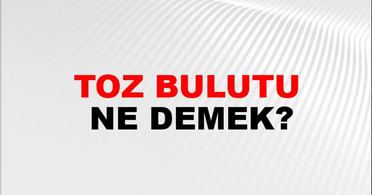 Toz Bulutu Ne Demek? Toz Bulutu Kelimesinin TDK Sözlük Anlamı Nedir ...