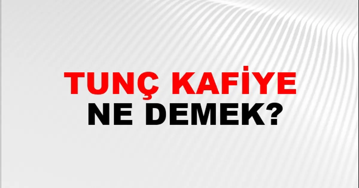 Tunç Kafiye Ne Demek? Tunç Kafiye Kelimesinin TDK Sözlük Anlamı Nedir ...