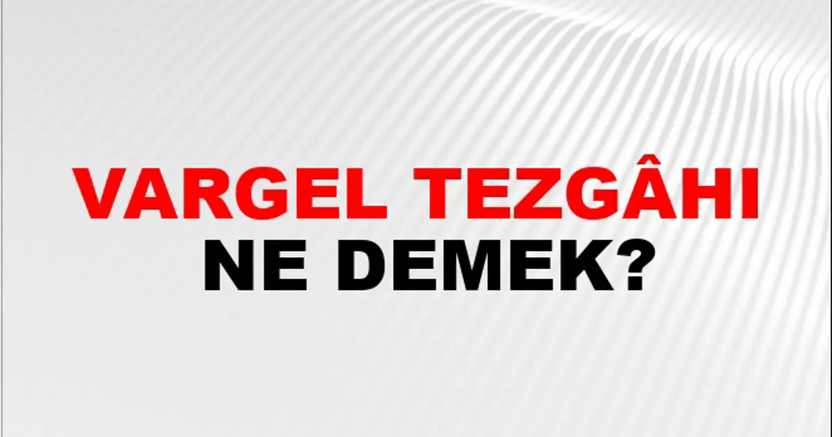 Vargel Tezgâhı Ne Demek? Vargel Tezgâhı Kelimesinin TDK Sözlük Anlamı ...