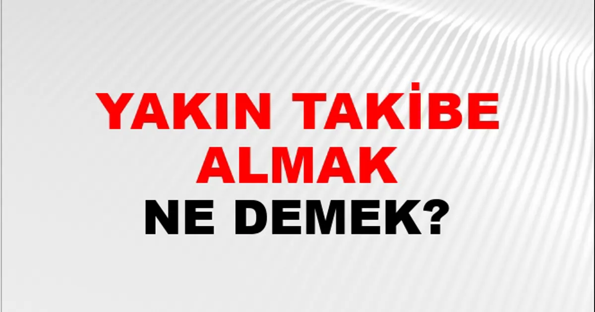 Yakın Takibe Almak Ne Demek? Yakın Takibe Almak Kelimesinin TDK Sözlük ...
