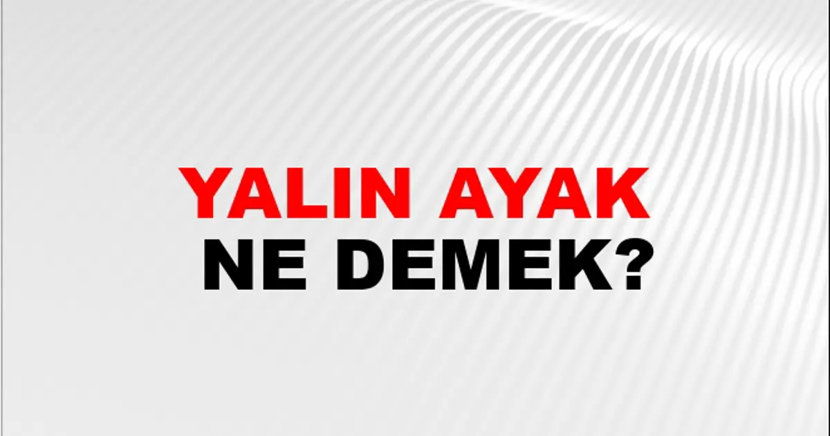 Yalın Ayak Eş Anlamlısı - Yalın Ayak Kelimesinin Eş Anlamlısı Nedir ...