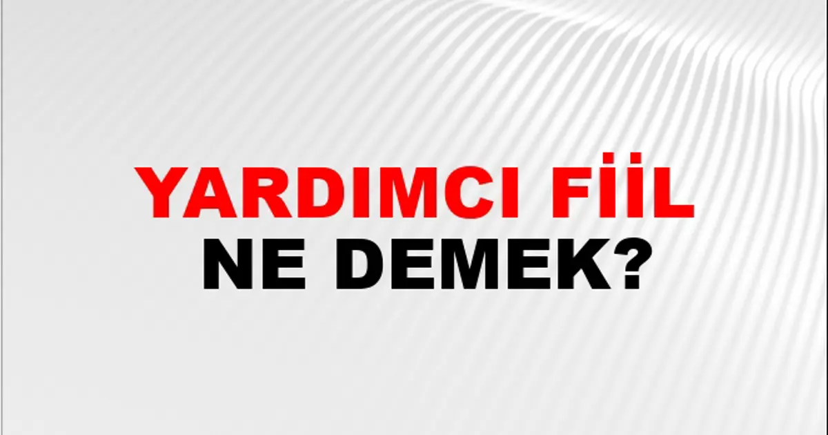 Yardımcı Fiil Ne Demek? Yardımcı Fiil Kelimesinin TDK Sözlük Anlamı ...