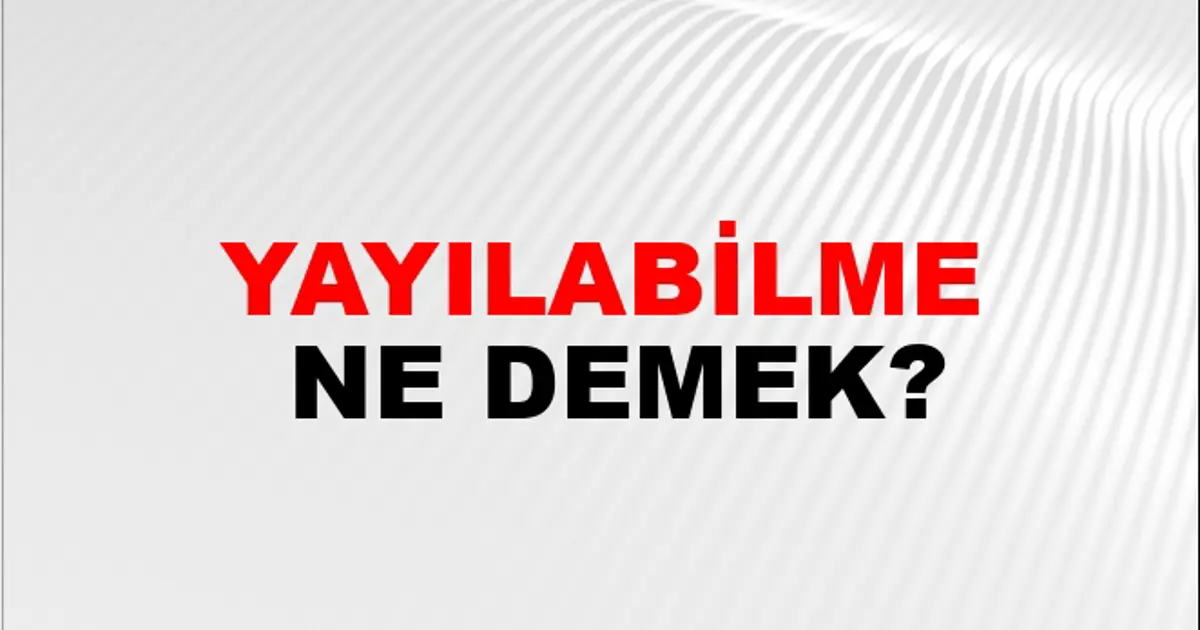 Yayılabilme Ne Demek? Yayılabilme Kelimesinin TDK Sözlük Anlamı Nedir ...