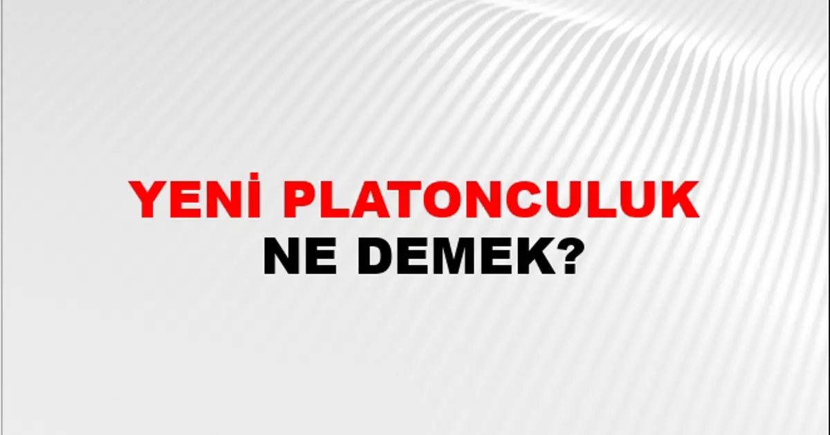 Yeni Platonculuk Ne Demek? Yeni Platonculuk Kelimesinin TDK Sözlük ...
