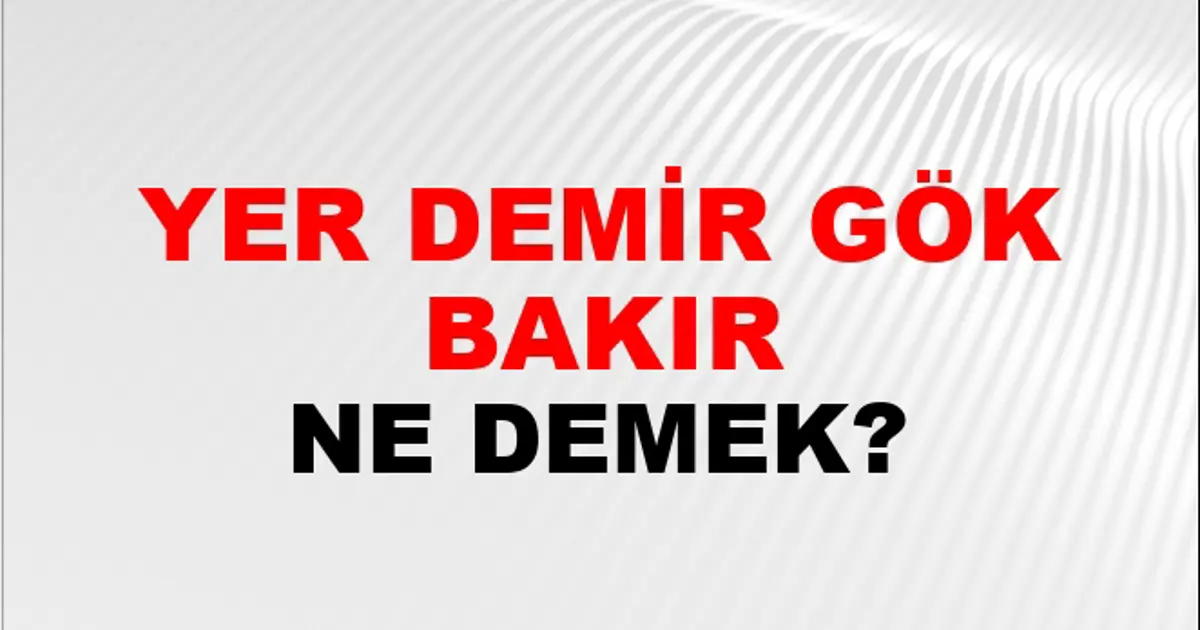 Yer Demir Gök Bakır Ne Demek? Yer Demir Gök Bakır Kelimesinin TDK ...