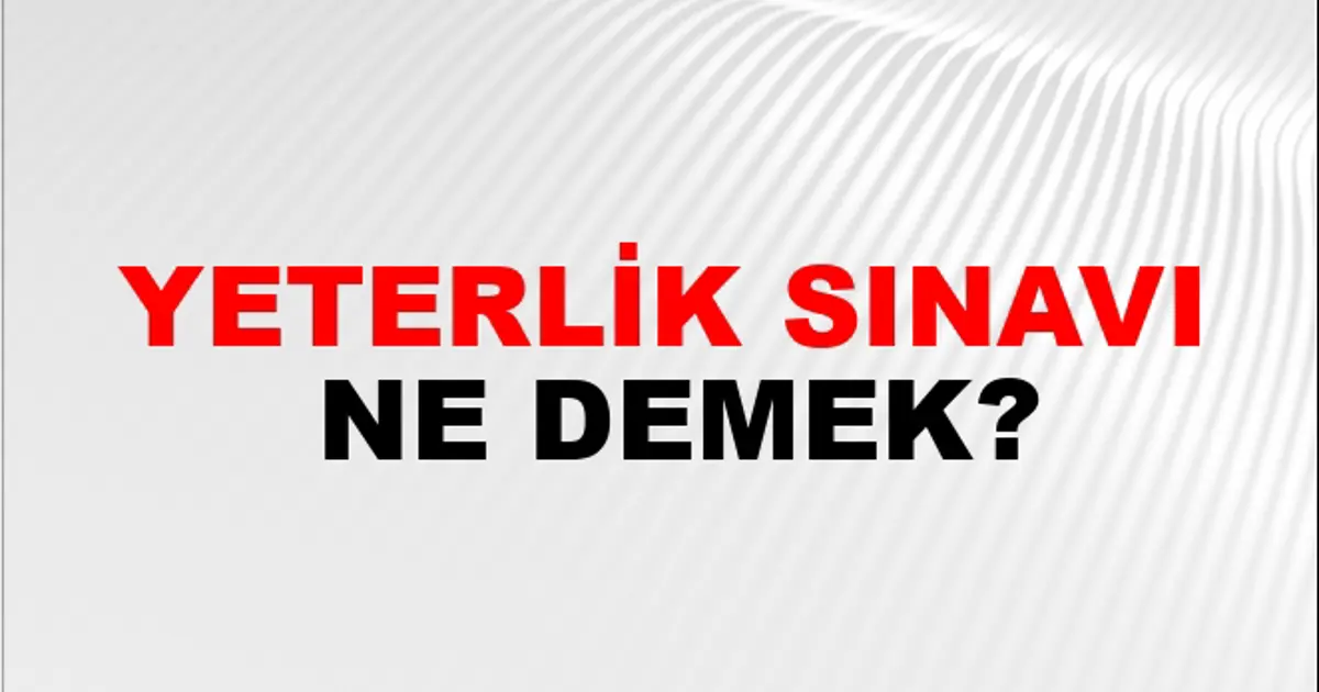 Yeterlik Sınavı Ne Demek? Yeterlik Sınavı Kelimesinin TDK Sözlük Anlamı ...