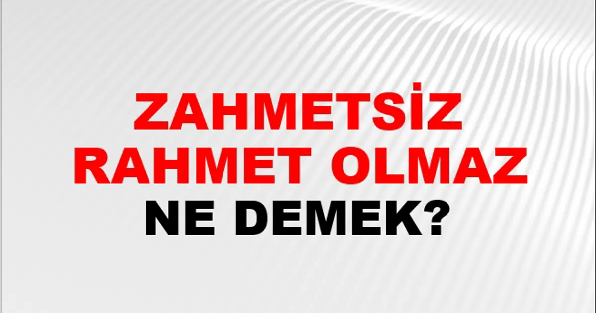 Zahmetsiz Rahmet Olmaz Ne Demek? Zahmetsiz Rahmet Olmaz Kelimesinin TDK ...